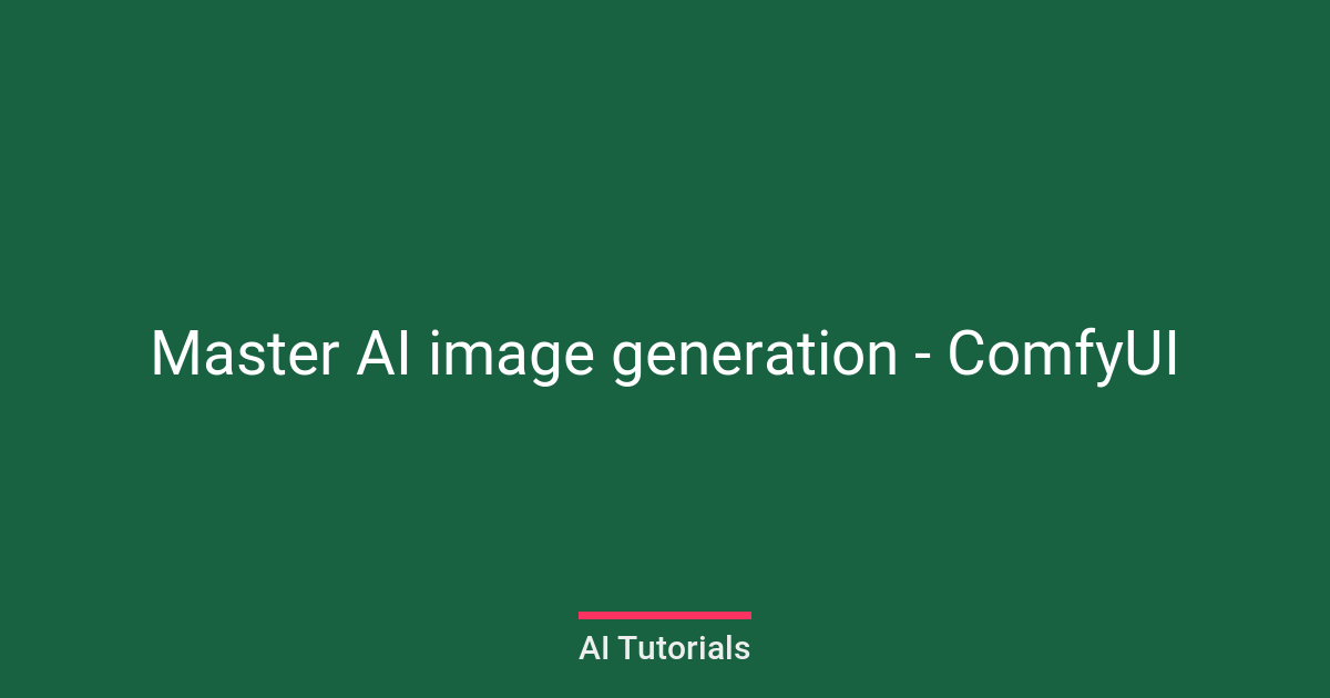 Master AI image generation - ComfyUI - AI Tutorials